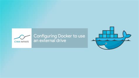 Cyan Infinite Configuring Docker To Use An External Drive