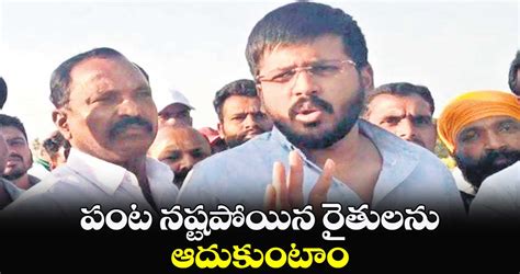 పంట నష్టపోయిన రైతులను ఆదుకుంటాం