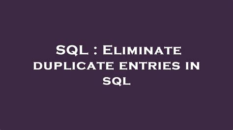 Sql Eliminate Duplicate Entries In Sql Youtube
