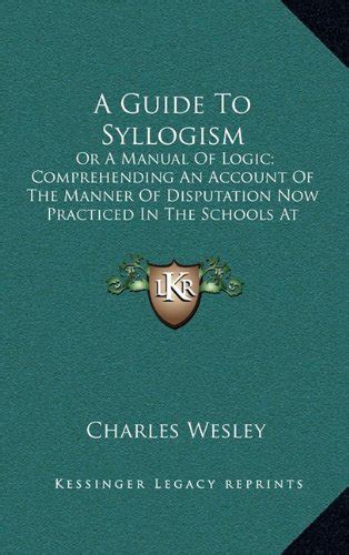 A Guide To Syllogism Or A Manual Of Logic Comprehending An Account Of