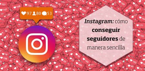 Cómo Conseguir Seguidores En Instagram De Manera Sencilla