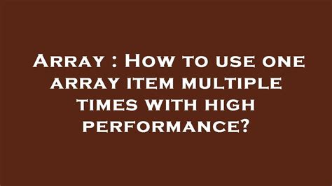 Array How To Use One Array Item Multiple Times With High Performance