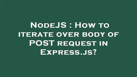 Nodejs How To Iterate Over Body Of Post Request In Expressjs Youtube
