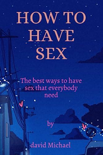 How To Have Sex The Best Way To Have Sex That Everybody Need By David Michael Goodreads