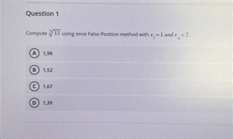 question 1 compute 13 using once false position