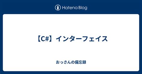 【c】インターフェイス おっさんの備忘録