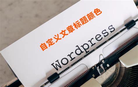 wordpress建站教程：wordpress自定义文章标题颜色的方法 悦然wordpress建站