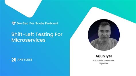 Devsec For Scale Podcast Shift Left Testing For Microservices W Arjun Iyer Signadot Akeyless