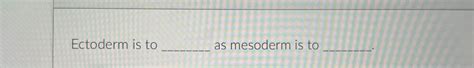 Solved Ectoderm Is To ﻿as Mesoderm Is To Q 1