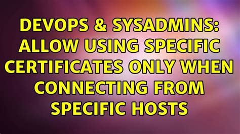 Devops And Sysadmins Allow Using Specific Certificates Only When Connecting From Specific Hosts