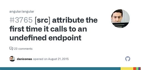 Src Attribute The First Time It Calls To An Undefined Endpoint Issue Angular Angular