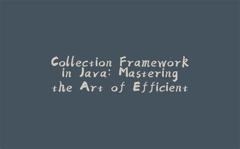 Collection Framework In Java Mastering The Art Of Efficient Data Handling 拾光赋
