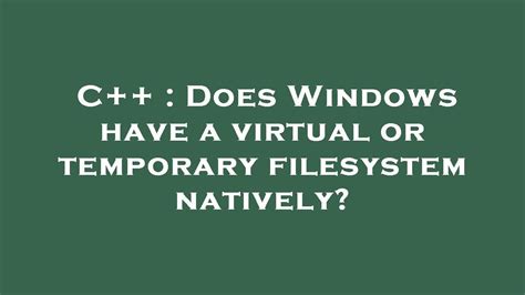 C Does Windows Have A Virtual Or Temporary Filesystem Natively