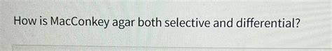 Solved How Is Macconkey Agar Both Selective And Differential
