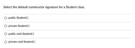 Solved Select The Default Constructor Signature For A Student Class O Public Student O