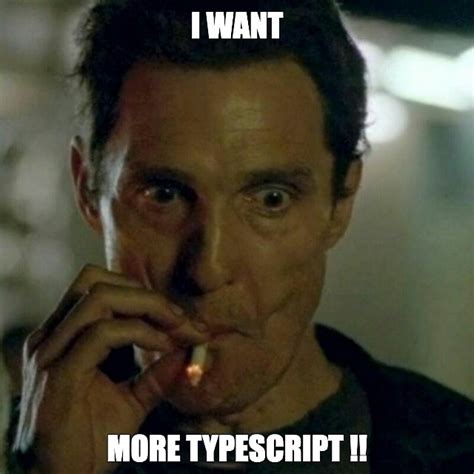 Meme I Want More Typescript All Templates Meme