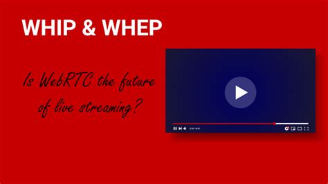 Whip And Whep Is Webrtc The Future Of Live Streaming