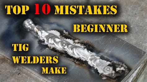 Tfs Top 10 Mistakes Beginner Tig Welders Make Youtube