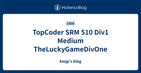 TopCoder SRM 510 Div1 Medium TheLuckyGameDivOne Kmjp S Blog