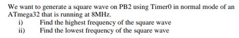 Solved We Want To Generate A Square Wave On Pb2 Using Timero