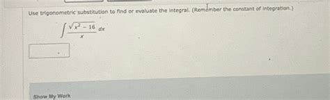 Solved Use Trigonometric Substitution To Find Or Evaluate