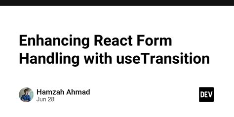 Enhancing React Form Handling With Usetransition Dev Community