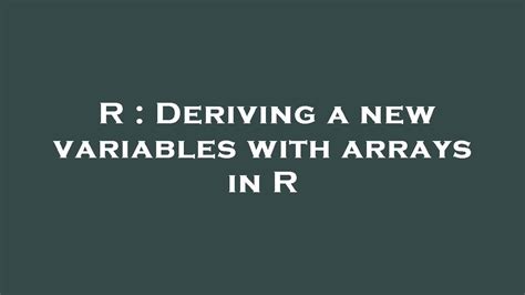 R Deriving A New Variables With Arrays In R Youtube