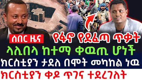 🔴ሰበር መረጃ 🔴ላሊበላ ከተማ ቀዉጢ ሆነች ክርስቲያን ታደለ በሞት መካከል ነው ቀዶ ጥገና ተደረገለት