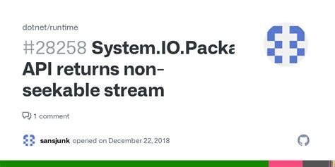 system io packaging api returns non seekable stream · issue 28258 · dotnet runtime · github