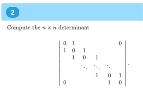 Solved 2 Compute The Nxn Determinant 0 0 1 1 0 1 1 0 1 1 0 1 Chegg Com