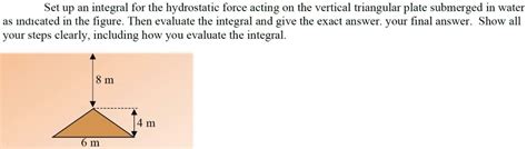 Solved Set Up An Integral For The Hydrostatic Force Acting On The Vertical Triangular Plate