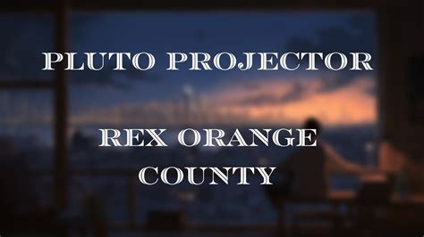 Pluto Projector Rex Orange Countylyrics Youtube
