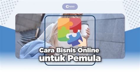 Yuk Mulai Cara Bisnis Online Untuk Pemula Compas
