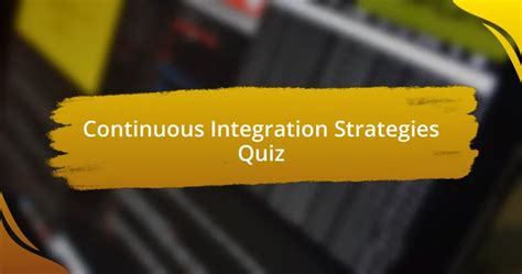 Continuous Integration Strategies Quiz Saltedandhung Com Sg