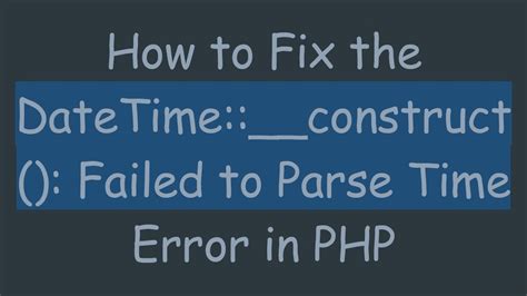 How To Fix The Datetimeconstruct Failed To Parse Time Error In Php Youtube