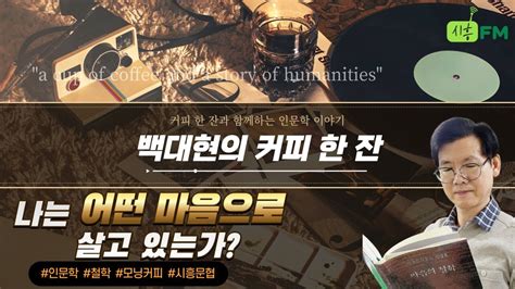 나는 어떤 마음으로 살고 있는가 6 백대현의 커피 한 잔 Youtube