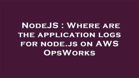 Nodejs Where Are The Application Logs For Nodejs On Aws Opsworks