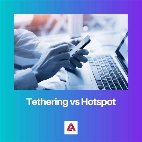 Tethering Vs Hotspot Difference And Comparison