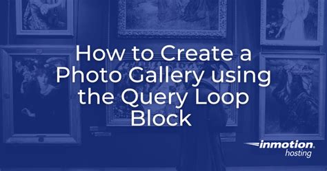 How To Create A Photo Gallery Using The Query Loop Block Inmotion Hosting