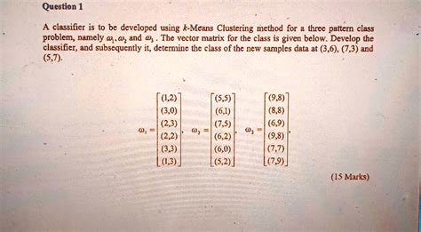 Solved Question 1 A Classifier Is To Be Developed Using K Means