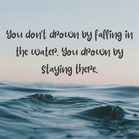 You Dont Drown By Falling In The Water You Drown By Staying There