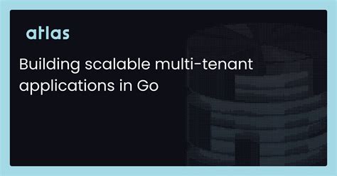Building Scalable Multi Tenant Applications In Go Atlas