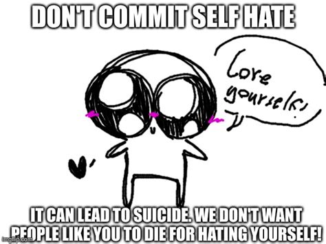 Dont Commit Self Hate Imgflip