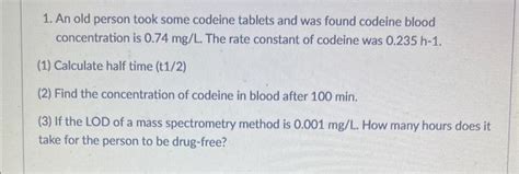 Solved 1 An Old Person Took Some Codeine Tablets And Was