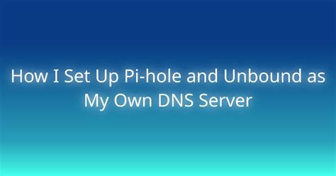 how i set up pi hole and unbound as my own dns server