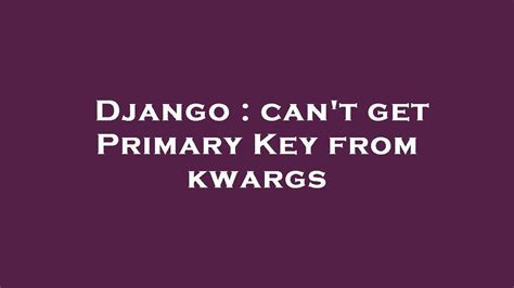 Django Cant Get Primary Key From Kwargs Youtube