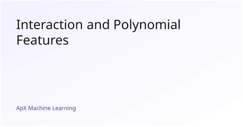 Interaction And Polynomial Features