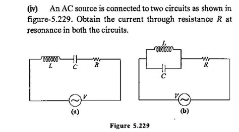 Iv An AC Source Is Connected To Two Circuits As Shown In Figure 5 229