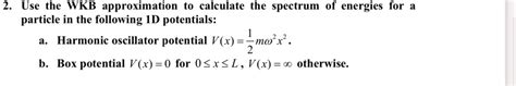 Solved Use The Wkb Approximation To Calculate The Spectrum Of Energies For A Particle In The