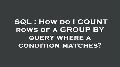 sql how do i count rows of a group by query where a condition matches